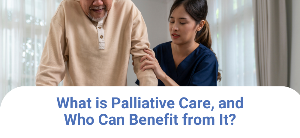 What is Palliative Care, and Who Can Benefit from It?